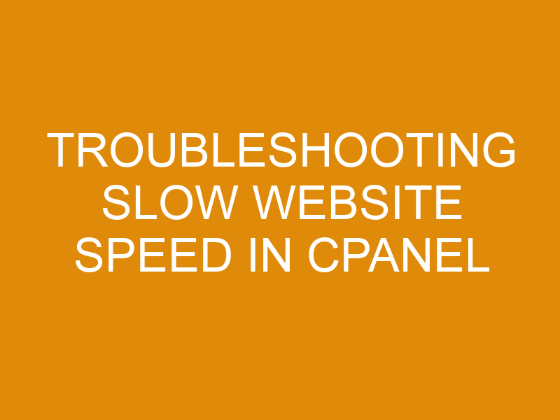 Troubleshooting Slow Website Speed In Cpanel Hosting - XMart Host