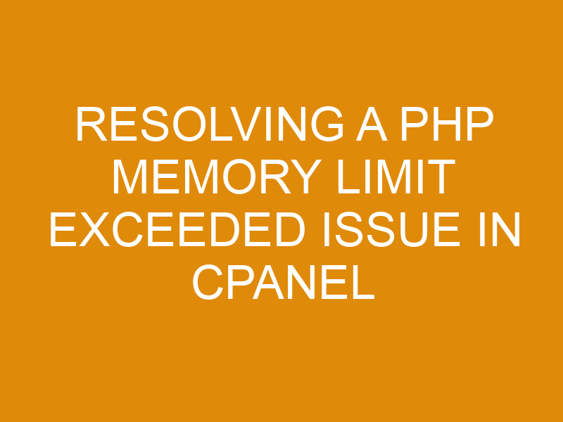 Resolving A Php Memory Limit Exceeded Issue In Cpanel - XMart Host