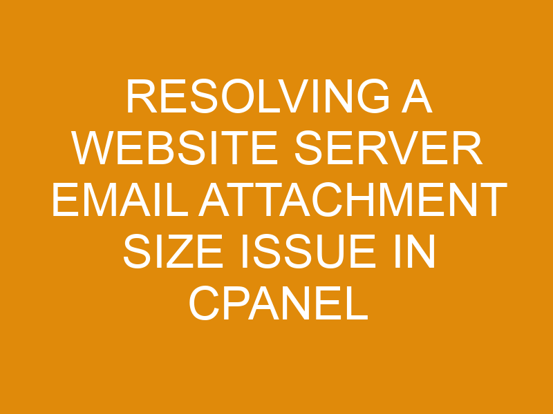 Resolving A Website Server Email Attachment Size Issue In Cpanel ...