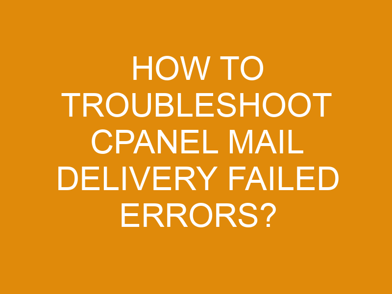 How To Troubleshoot Cpanel Mail Delivery Failed Errors? - XMart Host