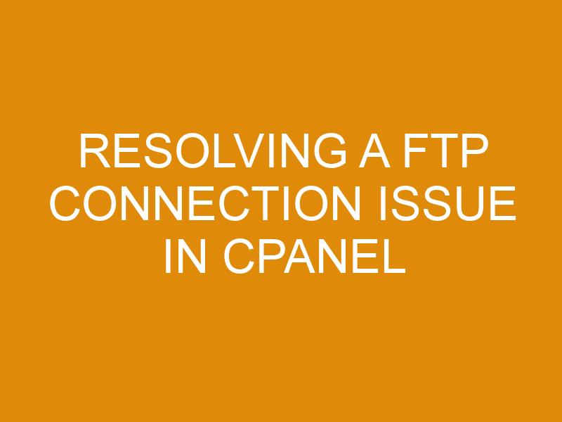 Resolving A Ftp Connection Issue In Cpanel - XMart Host